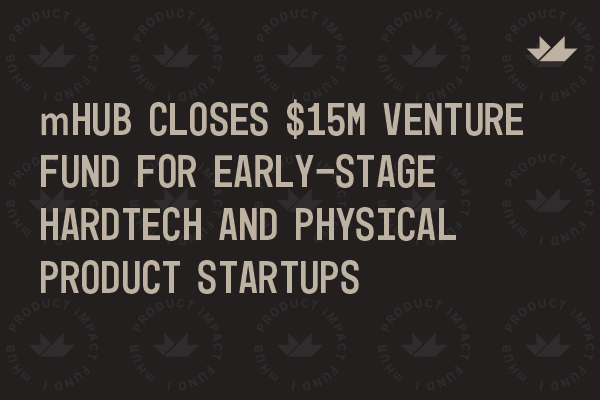 mHUB Innovation Center Closes $15M Venture Fund for Early-Stage HardTech and Physical Product ...